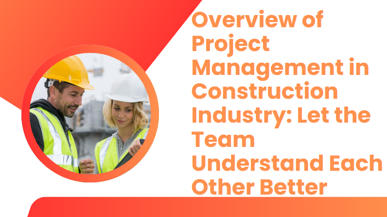 Overview of Project Management in Construction Industry: Let the Team ...